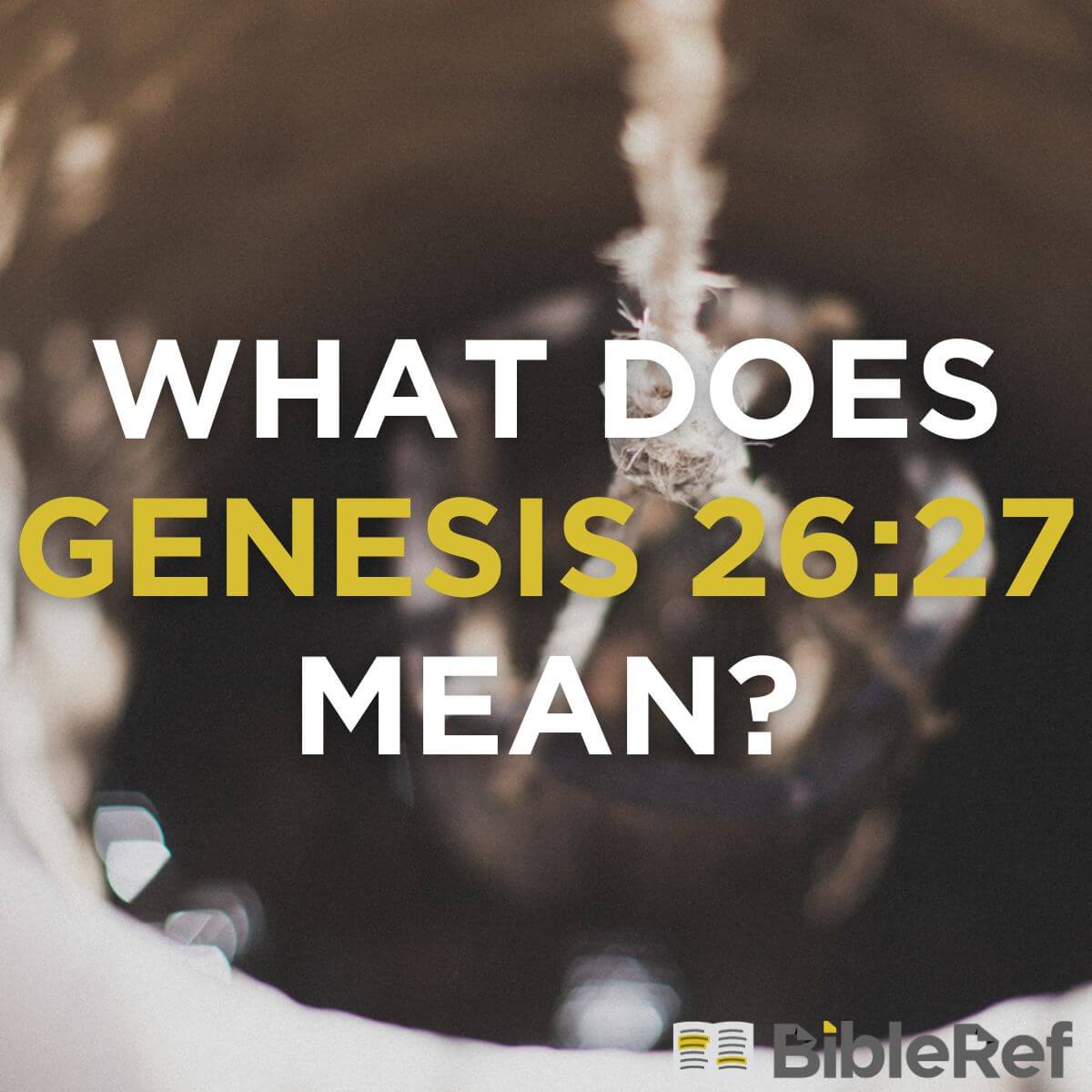 What does Genesis 26:27 mean? | BibleRef.com