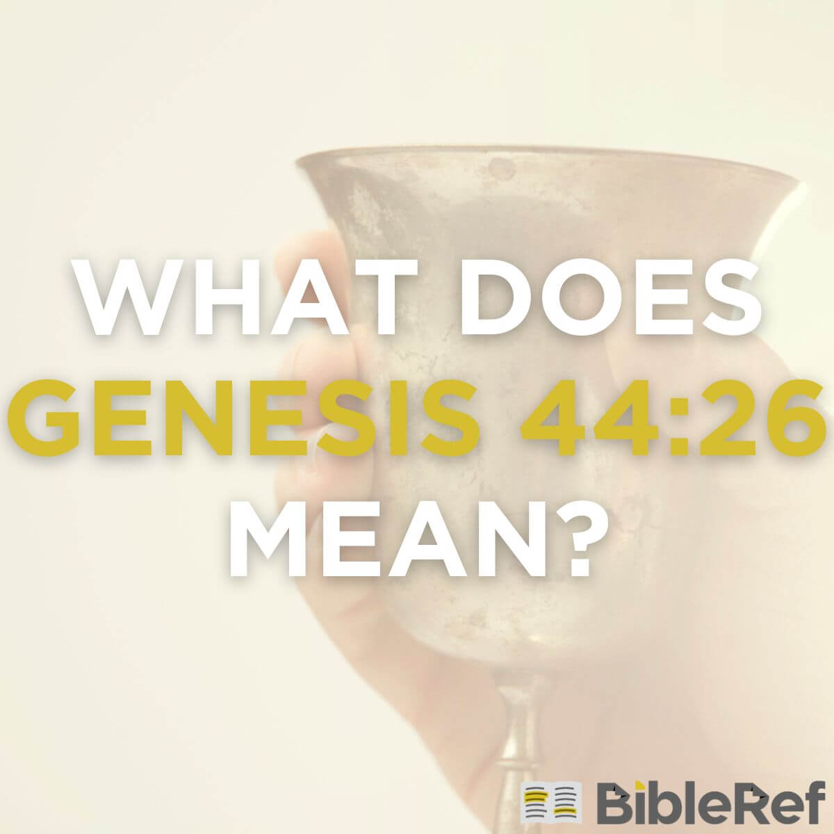 What does Genesis 44:26 mean? | BibleRef.com