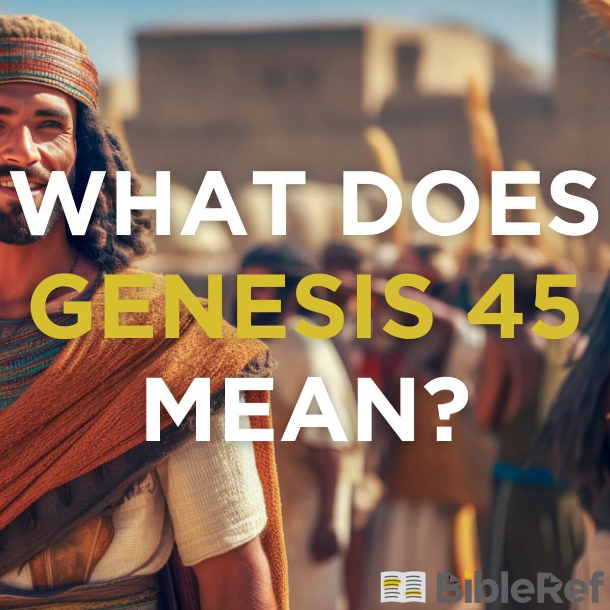 What does Genesis chapter 45 mean? | BibleRef.com