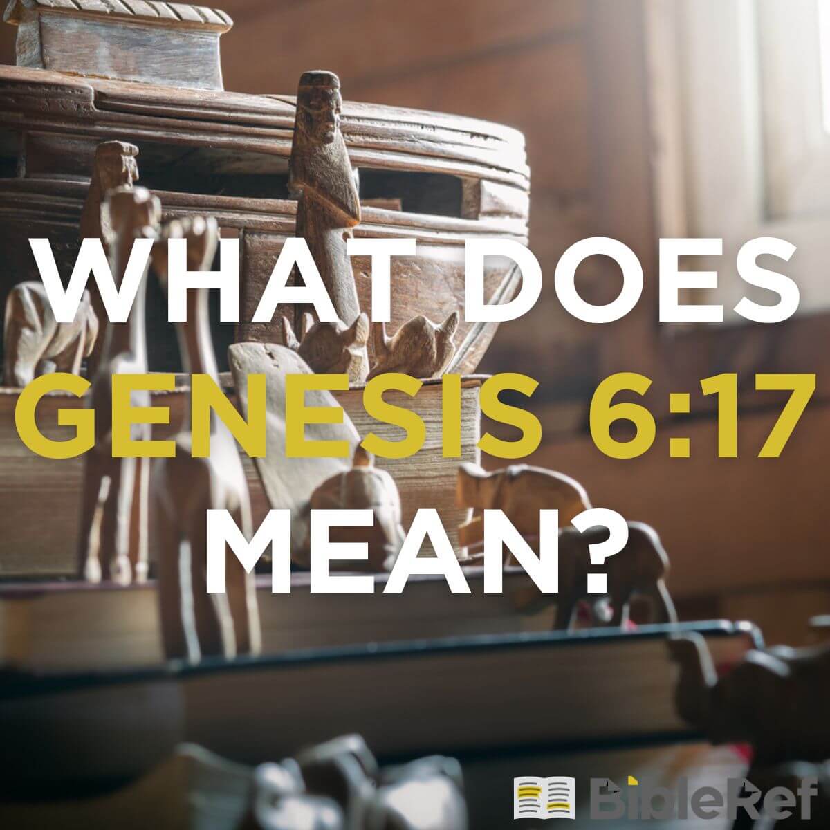 What does Genesis 6:17 mean? | BibleRef.com