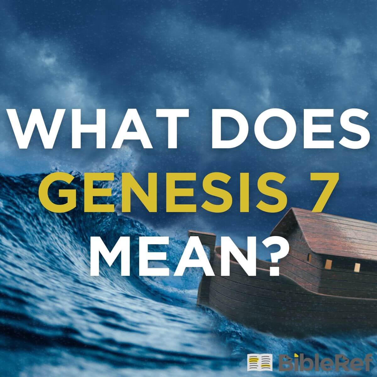 What does Genesis chapter 7 mean? | BibleRef.com